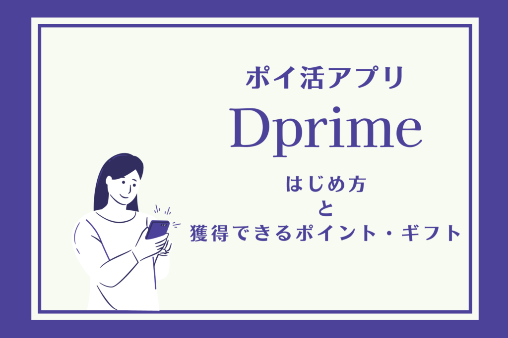 【ポイ活アプリ】Dprimeのはじめ方と獲得できるポイントとギフトを紹介！！ | ポムのポイ活ブログ